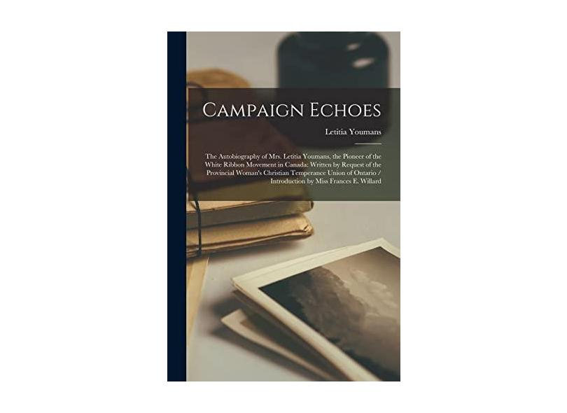 Campaign Echoes [microform]: the Autobiography of Mrs. Letitia Youmans ...