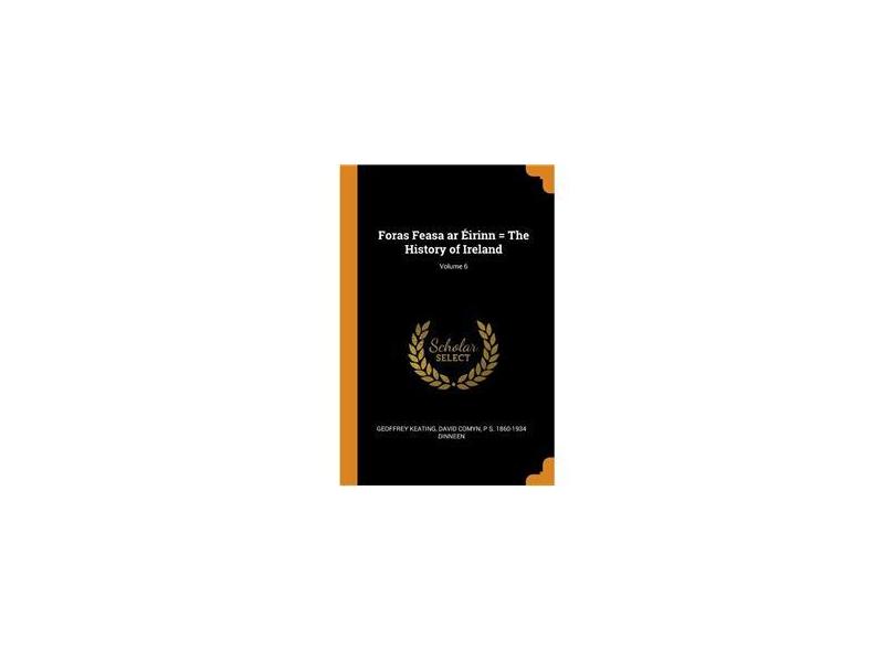 Foras Feasa ar Éirinn = The History of Ireland; Volume 6 em Promoção é ... Foras Feasa ar Éirinn = The History of Ireland; Volume 6 em Promoção é ...