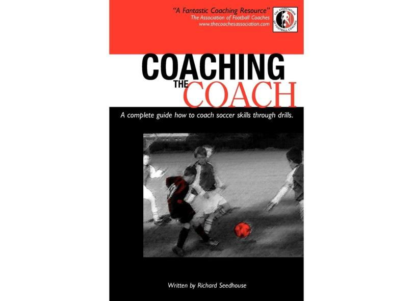 Coaching the Coach - A Complete Guide How to Coach Soccer Skills ...