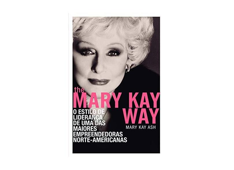 The Mary Kay Way: O Estilo de Liderança de Uma das Maiores ...