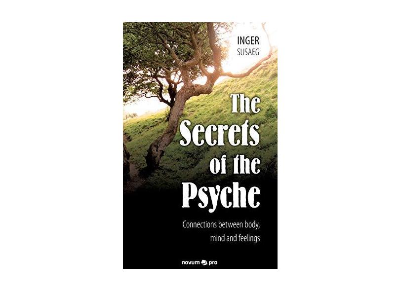 The Secrets Of The Psyche Connections Between Body Mind And Feelings