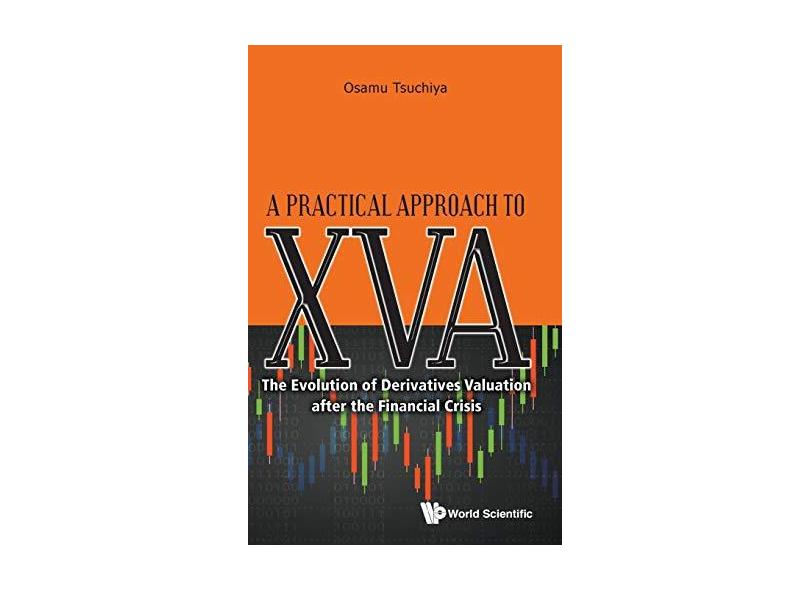 A Practical Approach to XVA: The Evolution of Derivatives Valuation ...