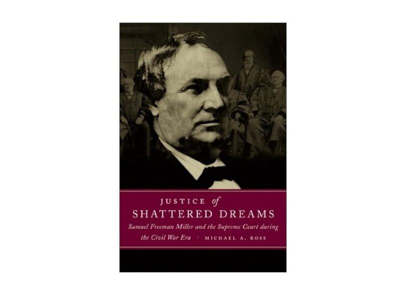 Livro - Justice of Shattered Dreams: Samuel Freeman Miller and the ...