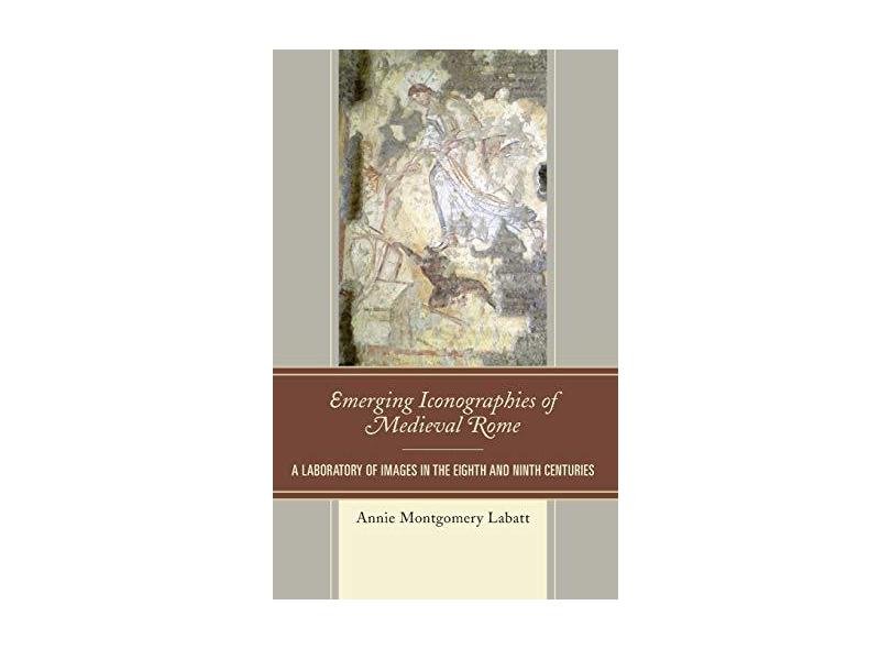 Emerging Iconographies of Medieval Rome: A Laboratory of Images in the ...