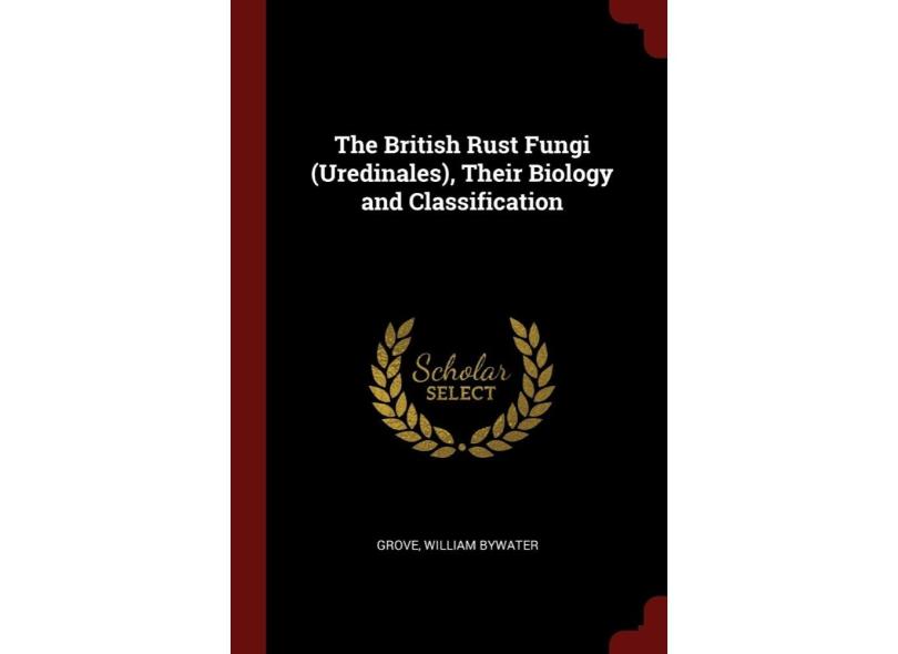 The British Rust Fungi (Uredinales), Their Biology and Classification ...