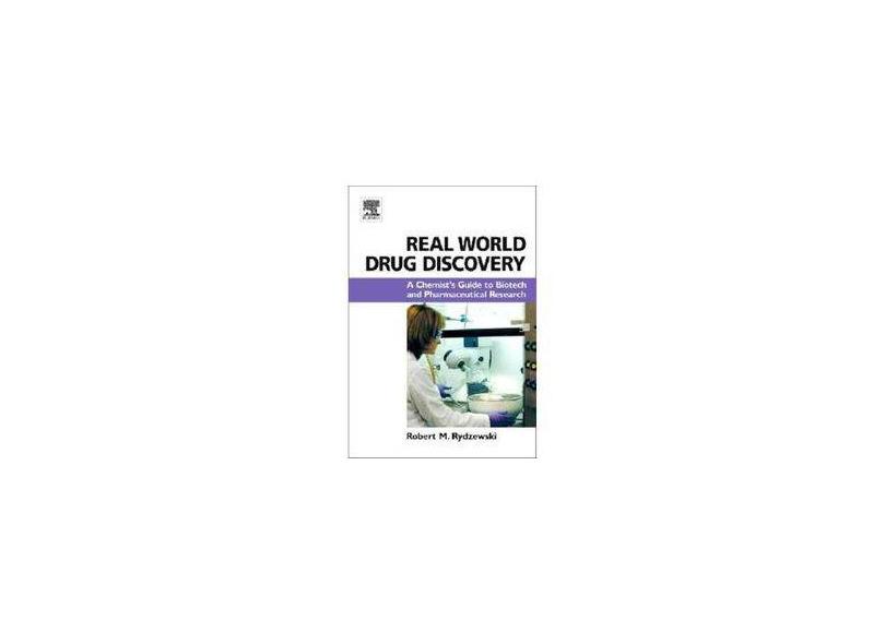 Real World Drug Discovery - A Chemist's Guide To Biotech And ...