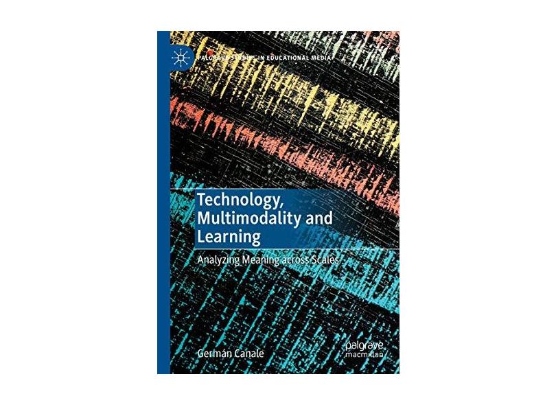 Technology, Multimodality and Learning: Analyzing Meaning Across Scales ...