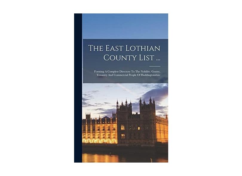 The East Lothian County List ...: Forming A Complete Directory To The ...