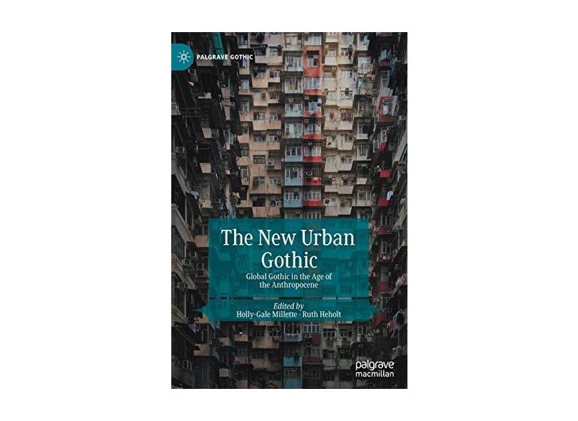 The New Urban Gothic: Global Gothic in the Age of the Anthropocene com ...