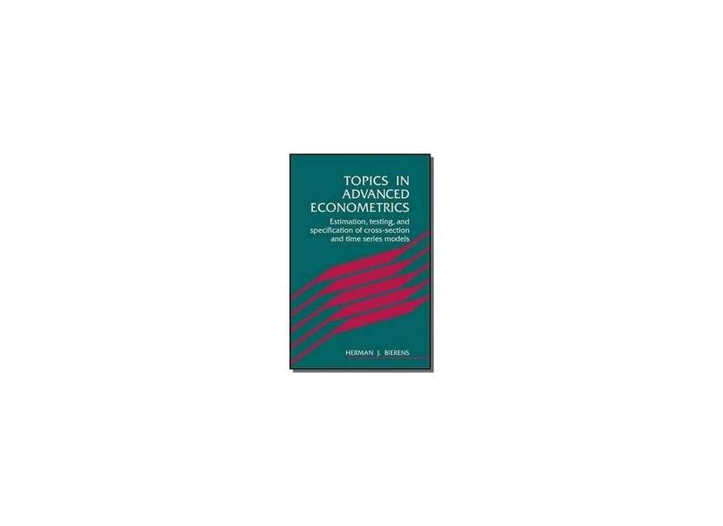 Topics In Advanced Econometrics Estimation Testing And Specification Of Cross Section And