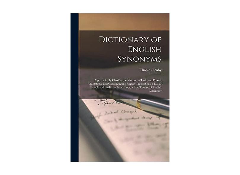 Dictionary of English Synonyms: Alphabetically Classified, a Selection ...