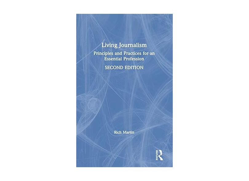 Living Journalism: Principles and Practices for an Essential Profession ...