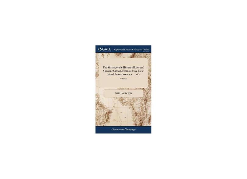 The Sisters; or the History of Lucy and Caroline Sanson, Entrusted to a ...