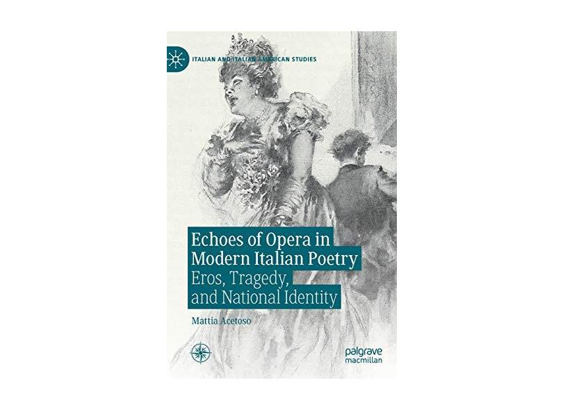 Echoes of Opera in Modern Italian Poetry: Eros, Tragedy, and National ...