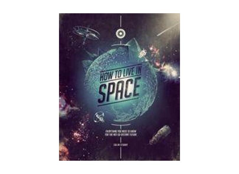 Livro - How to Live in Space: Everything You Need to Know for the Not ...