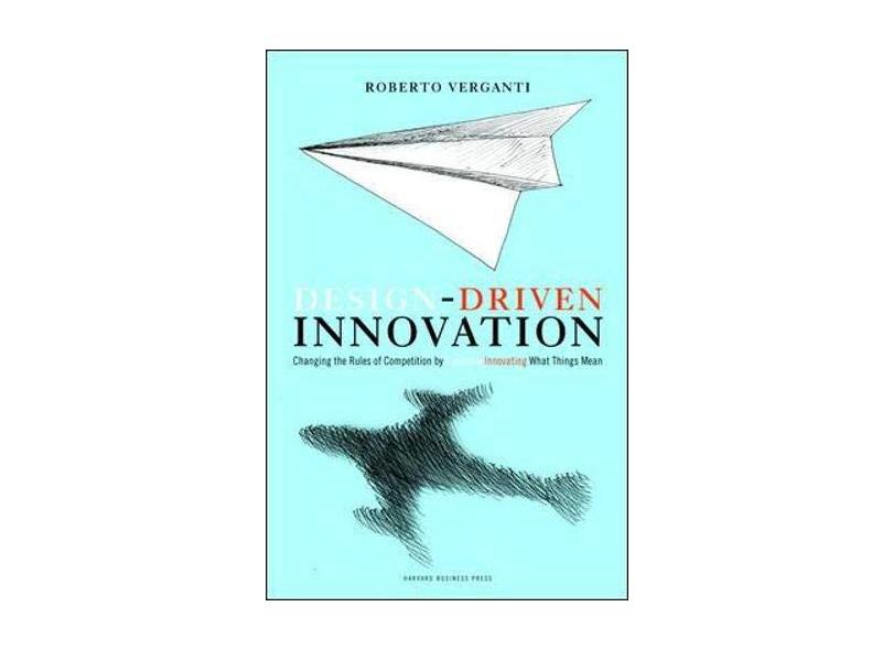 Design Driven Innovation: Changing the Rules of Competition by ...