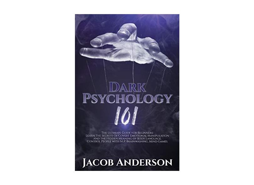 Dark Psychology 101: The Ultimate Guide for Beginners: Learn the Secrets of Covert Emotional ...