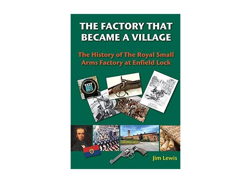 The Factory that Became a Village: The History of the Royal Small Arms ...
