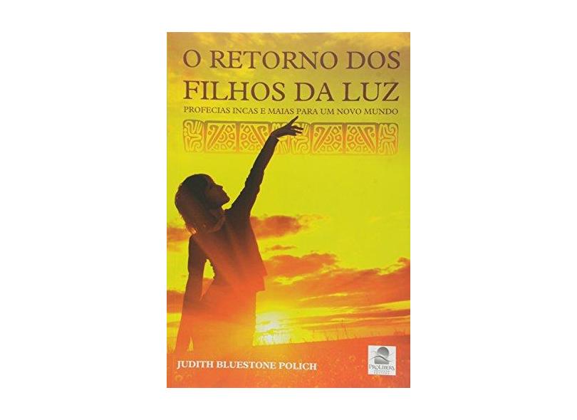O Retorno Dos Filhos Da Luz. Profecias Incas E Maias Para Um Novo Mundo ...