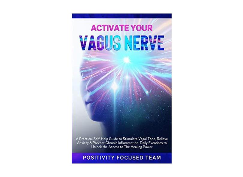 Activate Your Vagus Nerve: A Practical Self-Help Guide to Stimulate Vagal Tone, Relieve Anxiety ...