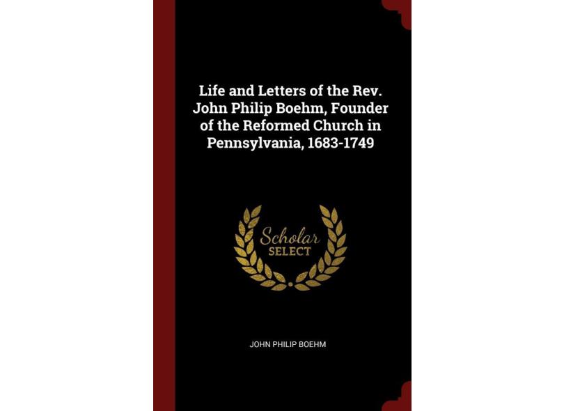 Life And Letters Of The Rev. John Philip Boehm, Founder Of em Promoção ...