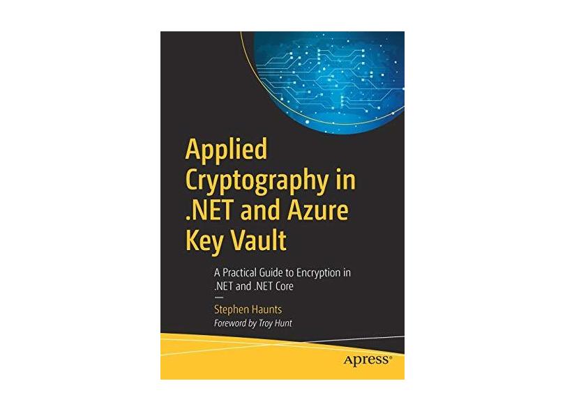 Applied Cryptography In Net And Azure Key Vault A Practical Guide To Encryption In Net And 