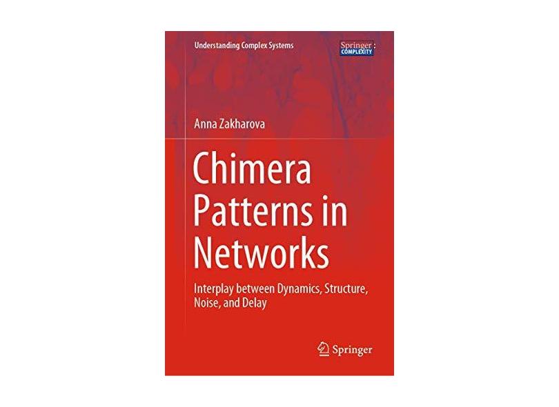 Chimera Patterns in Networks: Interplay Between Dynamics, Structure, Noise, and Delay em ...