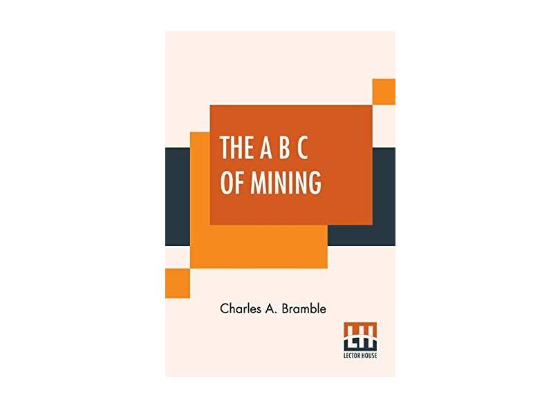 The A B C Of Mining: A Handbook For Prospetors Treating Fully Of ...