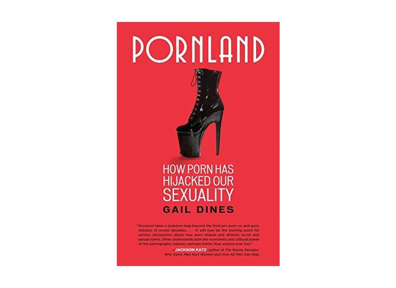 Pornland How Porn Has Hijacked Our Sexuality Gail Dines
