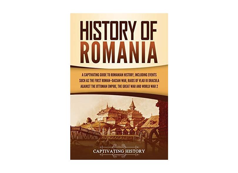 History of Romania: A Captivating Guide to Romanian History, Including ...