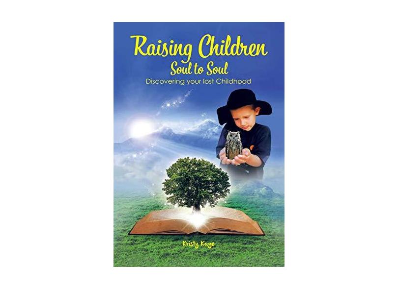 Raising Children Soul to Soul: Discovering Our Lost Childhood com o ...