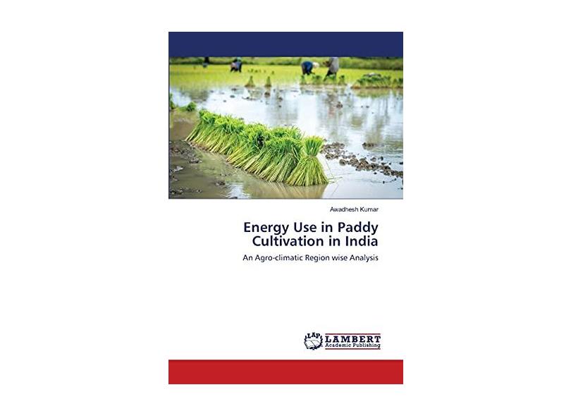 Energy Use in Paddy Cultivation in India: An Agro-climatic Region wise ...