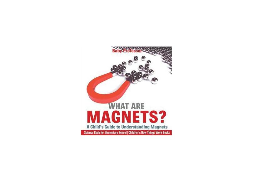 What are Magnets? A Child`s Guide to Understanding Magnets - Science ...