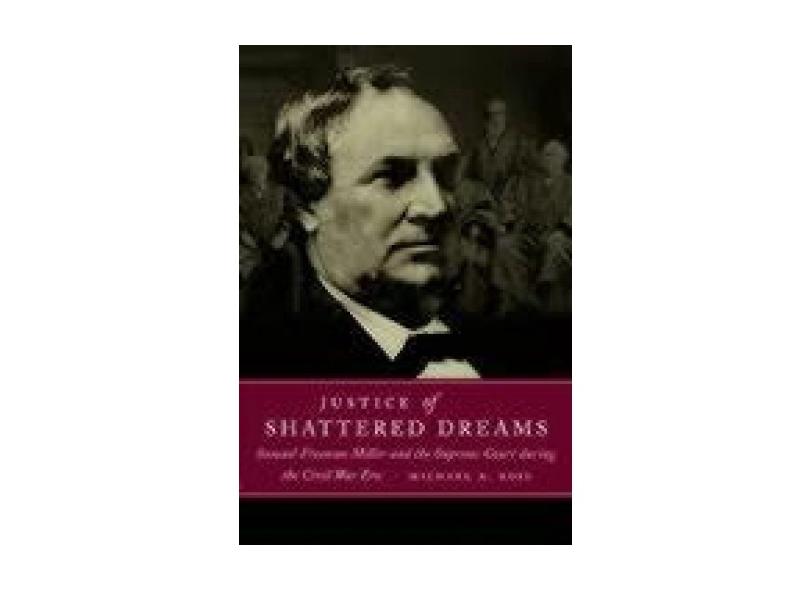 Livro - Justice of Shattered Dreams: Samuel Freeman Miller and the ...