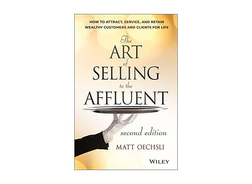 The Art of Selling to the Affluent: How to Attract, Service, and Retain ...