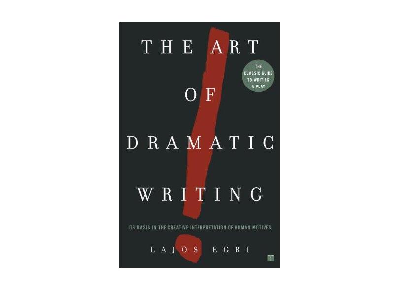 Art of Dramatic Writing Its Basis in the Creative Interpretation of ...