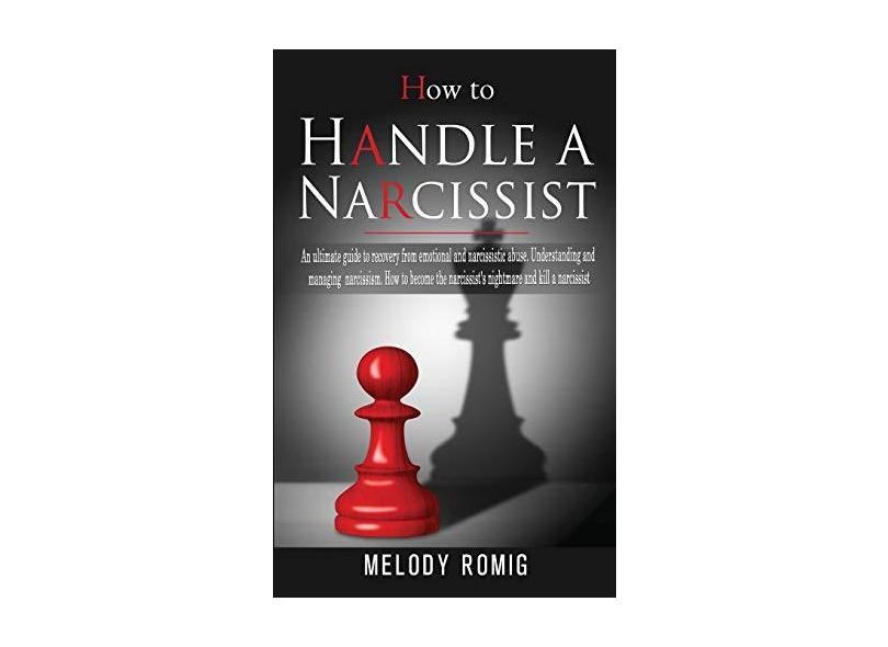 How to Handle a Narcissist: A ultimate guide to recovery from emotional ... How to Handle a Narcissist: A ultimate guide to recovery from emotional ...