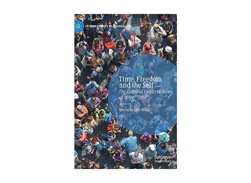 Time, Freedom and the Self: The Cultural Construction of "Free" Time ...