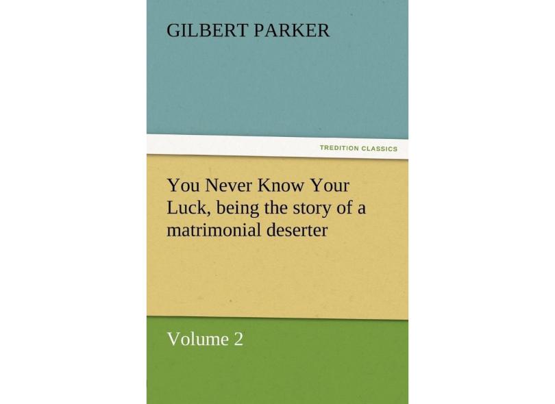 You Never Know Your Luck, Being the Story of a Matrimonial Deserter ...