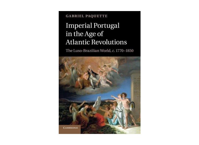Imperial Portugal in the Age of Atlantic Revolutions: The Luso ...