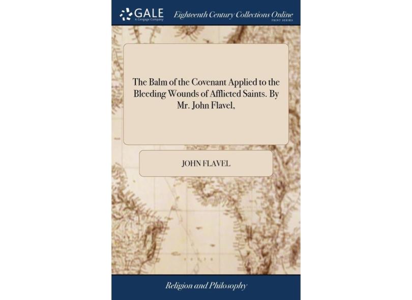 The Balm of the Covenant Applied to the Bleeding Wounds of Afflicted ...