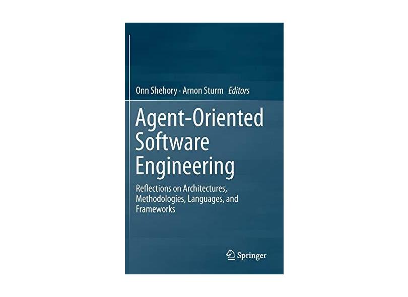 Agent-Oriented Software Engineering: Reflections on Architectures, Methodologies, Languages, and ...