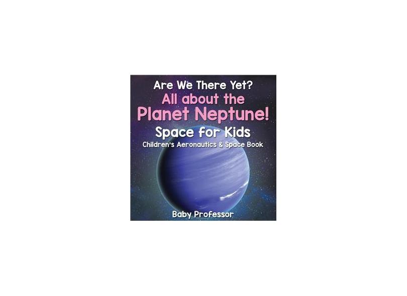 Are We There Yet? All About the Planet Neptune! Space for Kids ...