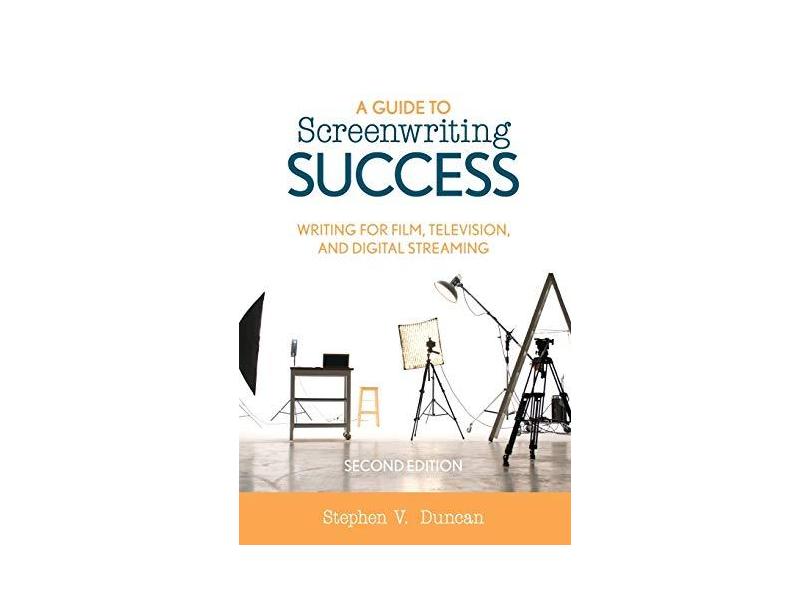 A Guide to Screenwriting Success: Writing for Film, Television, and ...