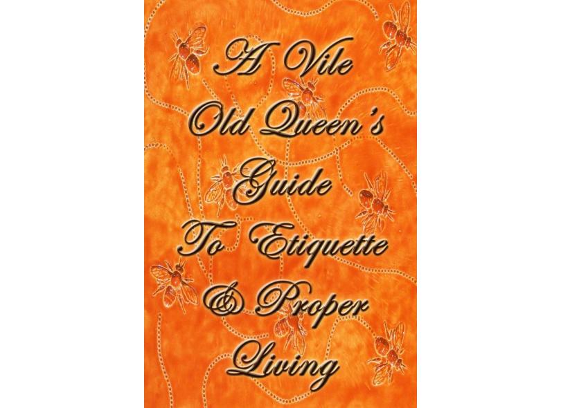 A Vile Old Queens Guide To Etiquette And Proper Living com o Melhor ...