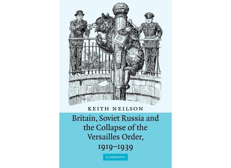 Britain, Soviet Russia and the Collapse of the Versailles Order, 1919 ...