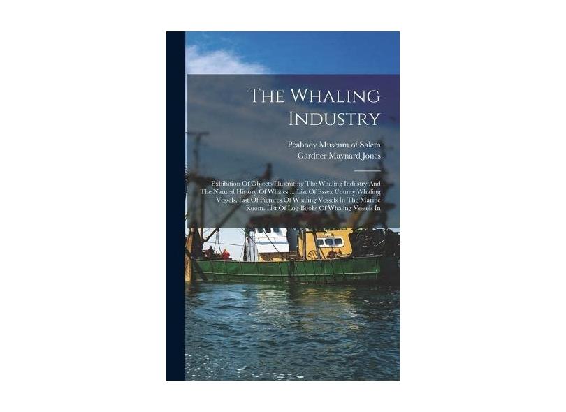 The Whaling Industry: Exhibition Of Objects Illustrating The Whaling ...