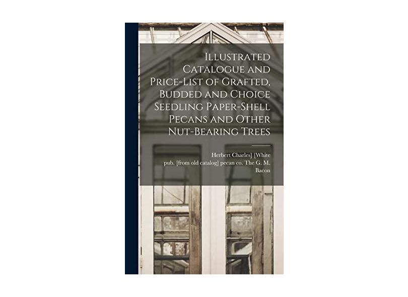 Illustrated Catalogue and Price-list of Grafted, Budded and Choice ...