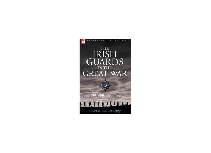 The Irish Guards in the Great War - Volume 1 - The First Battalion com ...