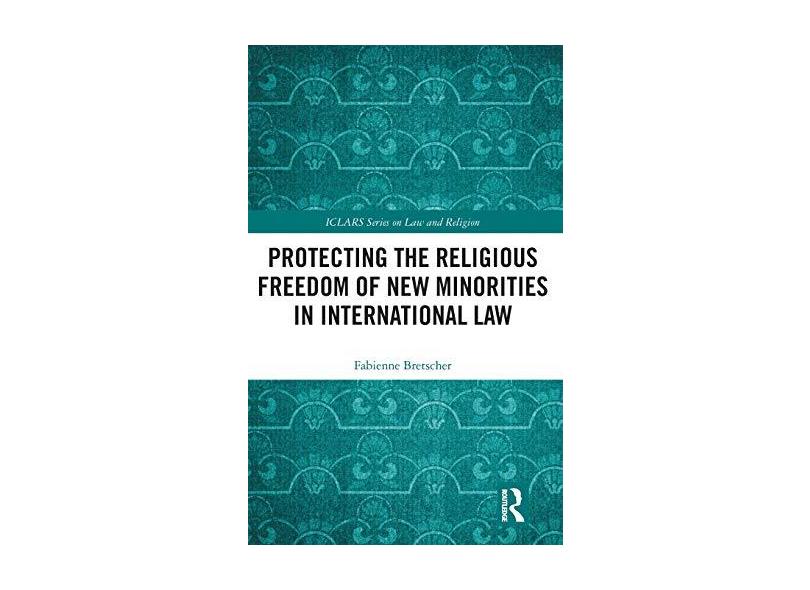 Protecting the Religious Freedom of New Minorities in International Law ...